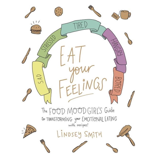 Eat Your Feelings : The Food Mood Girl's Guide to Transforming Your ...