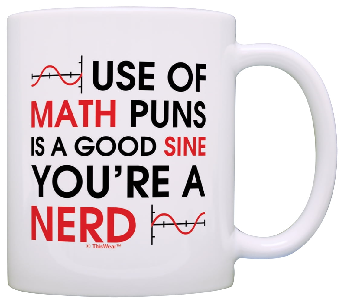 ThisWear Funny Math Mug Use of Math Puns is a Good Sine You're a Nerd ...