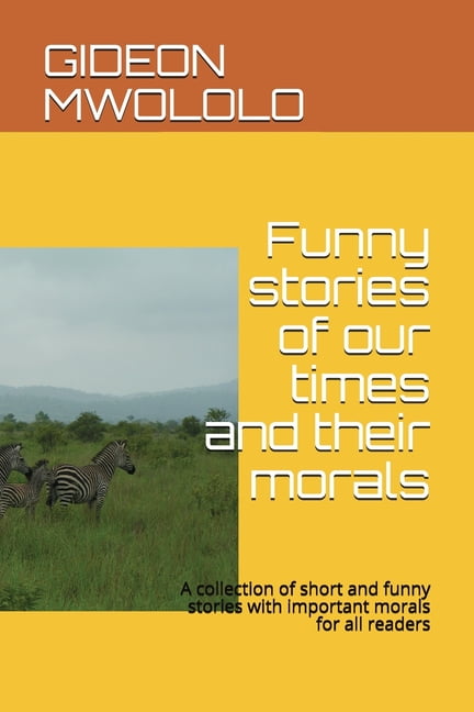 Funny stories of our times and their morals : A collection of short and ...