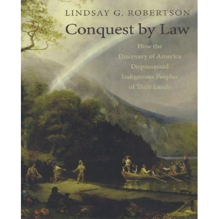 Conquest by Law How the Discovery of America Dispossessed Indigenous ...