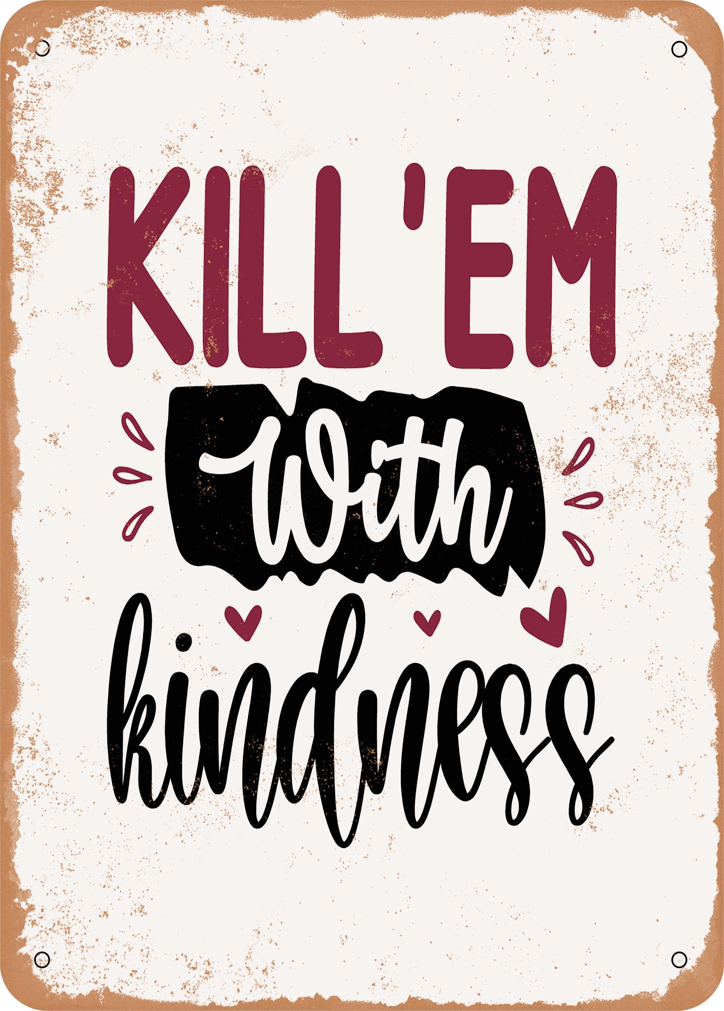 7 x 10 METAL SIGN - Kill em With Kindness - Vintage Rusty Look ...