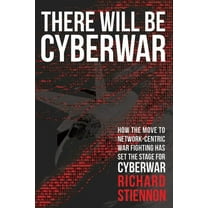 There Will Be Cyberwar: How the Move to Network-Centric War Fighting ...