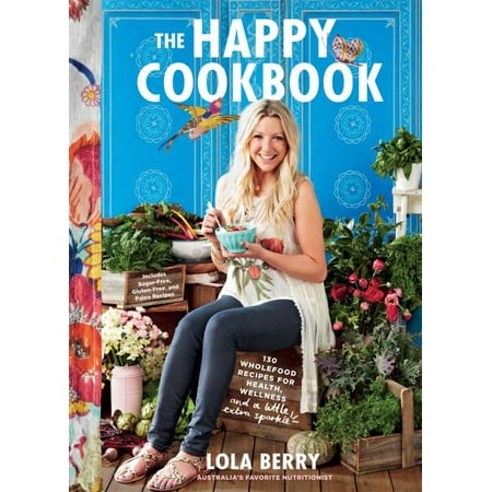 The Happy Cookbook: 130 Wholefood Recipes for Health, Wellness, and a ...
