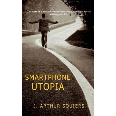 Smartphone Utopia: The story of a man who learns how to use his mobile ...
