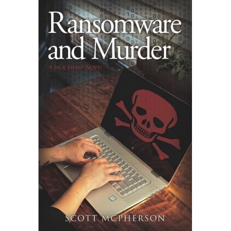Ransomware and Murder: A Jack Sharp MD Novel (Jack Sharp MD Novels ...