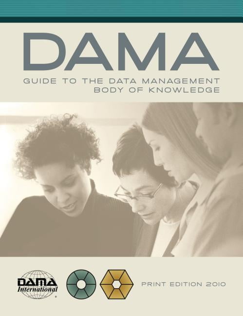 The DAMA Guide to the Data Management Body of Knowledge (DAMA-DMBOK ...