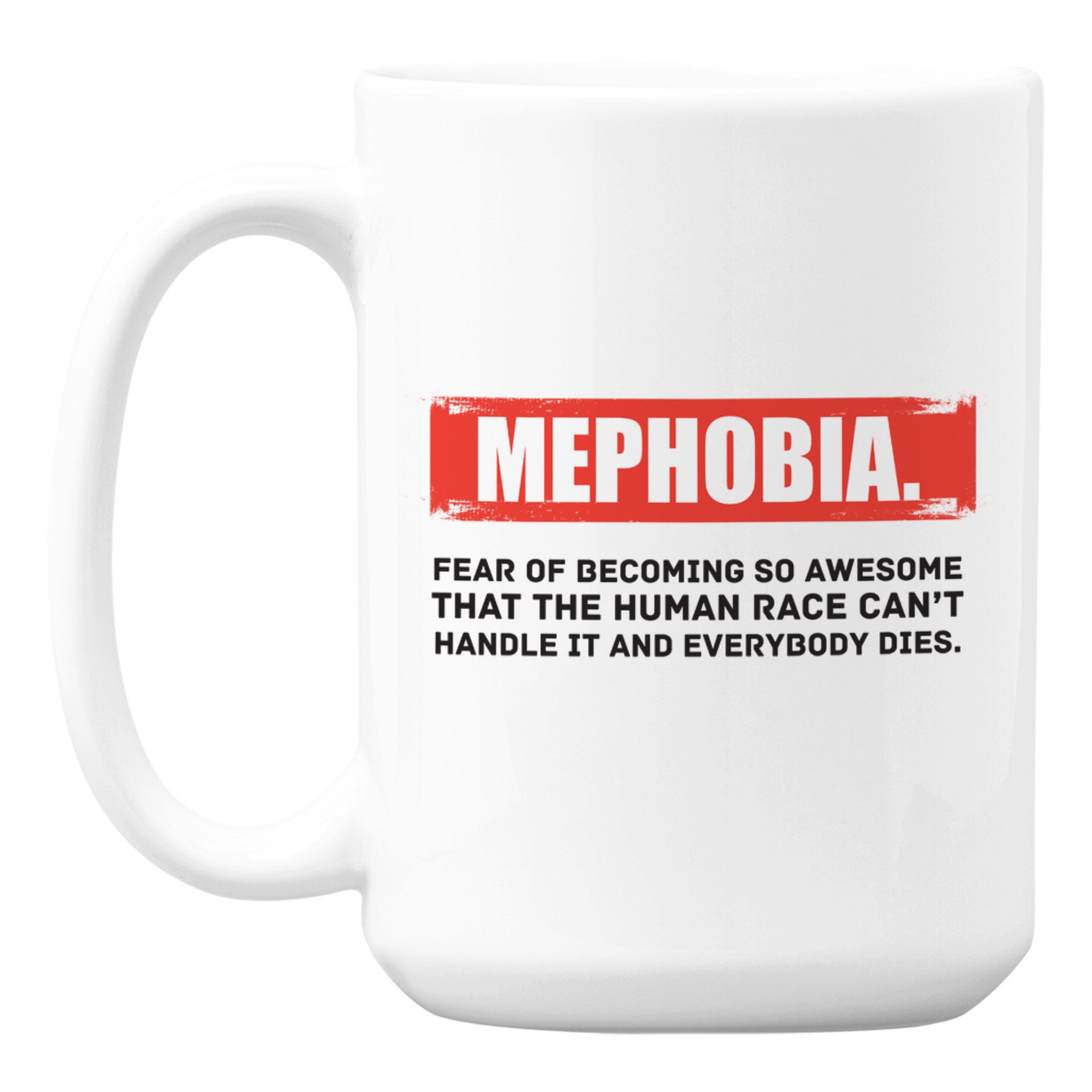 Mephobia, Fear of Becoming So Awesome White Ceramic Coffee & Tea Mug ...