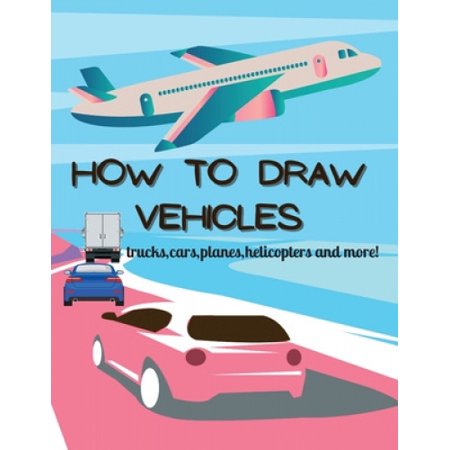 How To Draw Vehicles: Activity Book For Kids Age 2-4/4-8/8-12/Easy ...