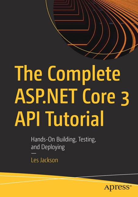 The Complete ASP.NET Core 3 API Tutorial : Hands-On Building, Testing ...