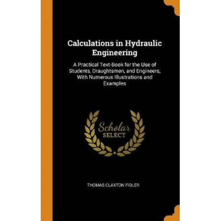 Calculations in Hydraulic Engineering: A Practical Text-Book for the ...