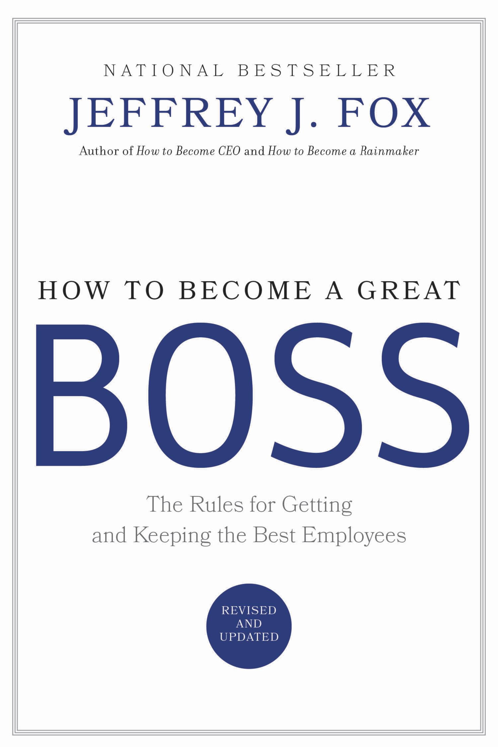 How to Become a Great Boss : The Rules for Getting and Keeping the Best ...
