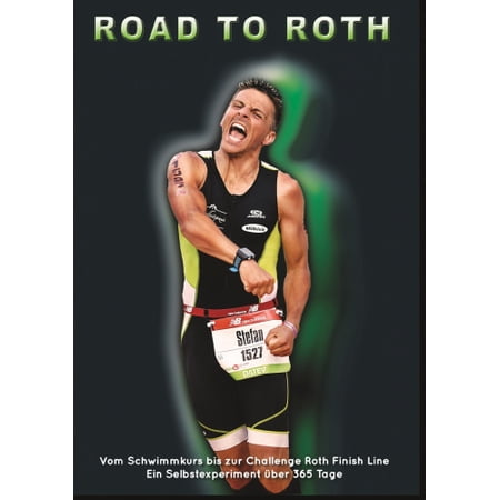 Road to Roth: In 365 Tagen vom Schwimmkurs bis zur Finish Line [German ...