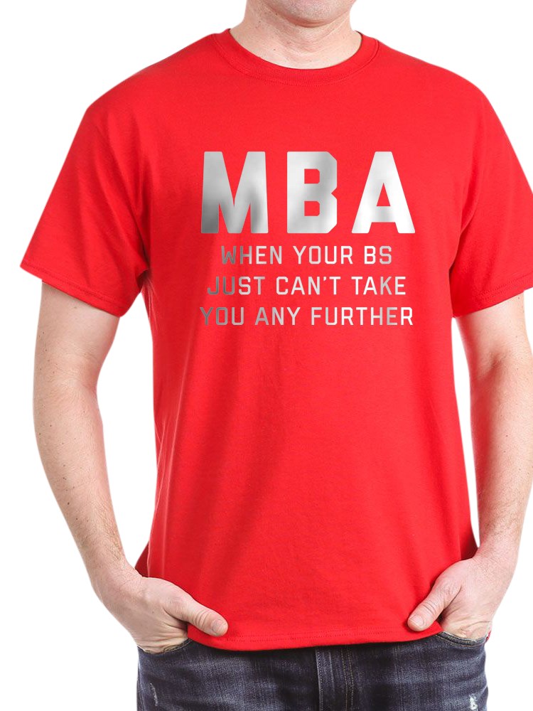 CafePress - MBA When Your BS Just Can't Take You Dark T Shirt - 100% ...