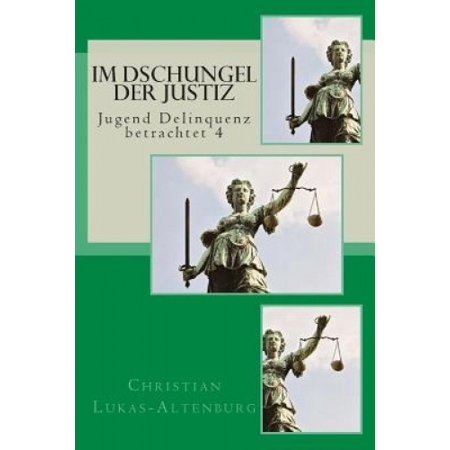 Im Dschungel Der Justiz: Jugend Delinquenz Betrachtet 4 [German ...