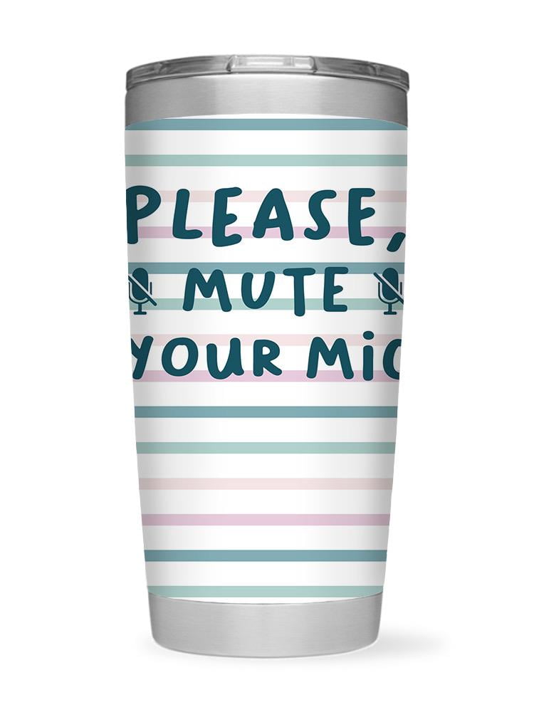 Please Mute Your Mic Tumbler -Smartprints Designs, 20 oz Stainless ...