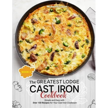 The Lodge Cast Iron Cookbook: A Treasury of Timeless, Delicious Recipes ...
