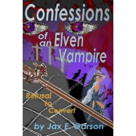 Confessions of an Elven Vampire: Refusal to Convert (Elven Vampire ...
