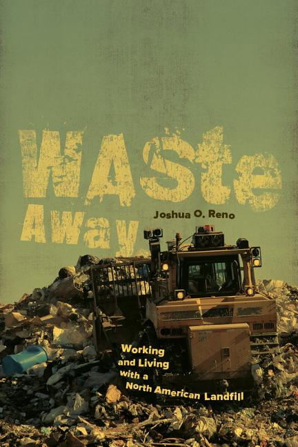 Waste Away : Working and Living with a North American Landfill ...