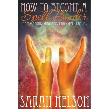 How to Become a Spell Binder: Understanding Shamanism and Spell Casting ...
