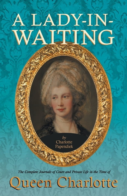 A Lady-in-Waiting - The Complete Journals of Court and Private Life in ...