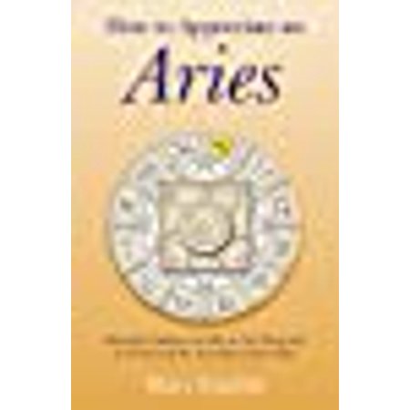 How to Appreciate an Aries: Real Life Guidance on How to Get Along and ...
