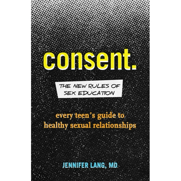 Consent The New Rules Of Sex Education Every Teens Guide To Healthy