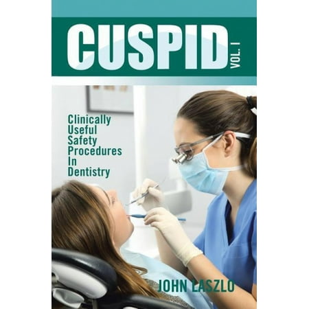 Cuspid Volume 1: Clinically Useful Safety Procedures in Dentistry ...