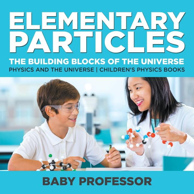 Elementary Particles : The Building Blocks of the Universe - Physics ...