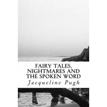 Fairy Tales, Nightmares and the Spoken Word: A Compilation of Short ...