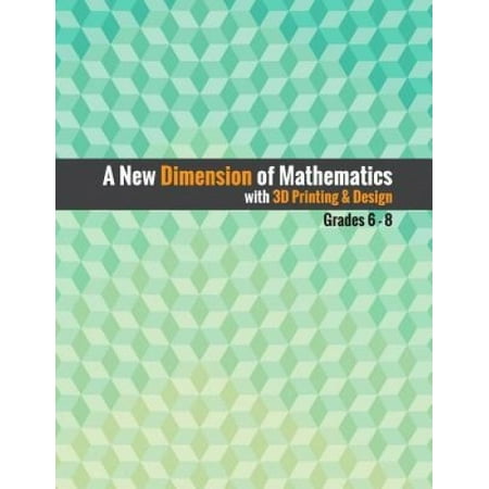 A New Dimension of Mathematics with 3D Printing & Design: Grades 6 - 8 ...