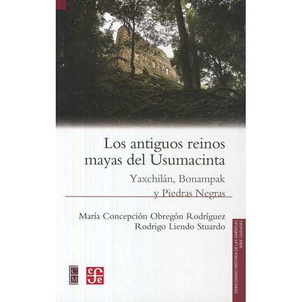 LOS ANTIGUOS REINOS MAYAS DEL USUMACINTA: YAXCHILAN, BONAMPAK Y PIEDRAS ...