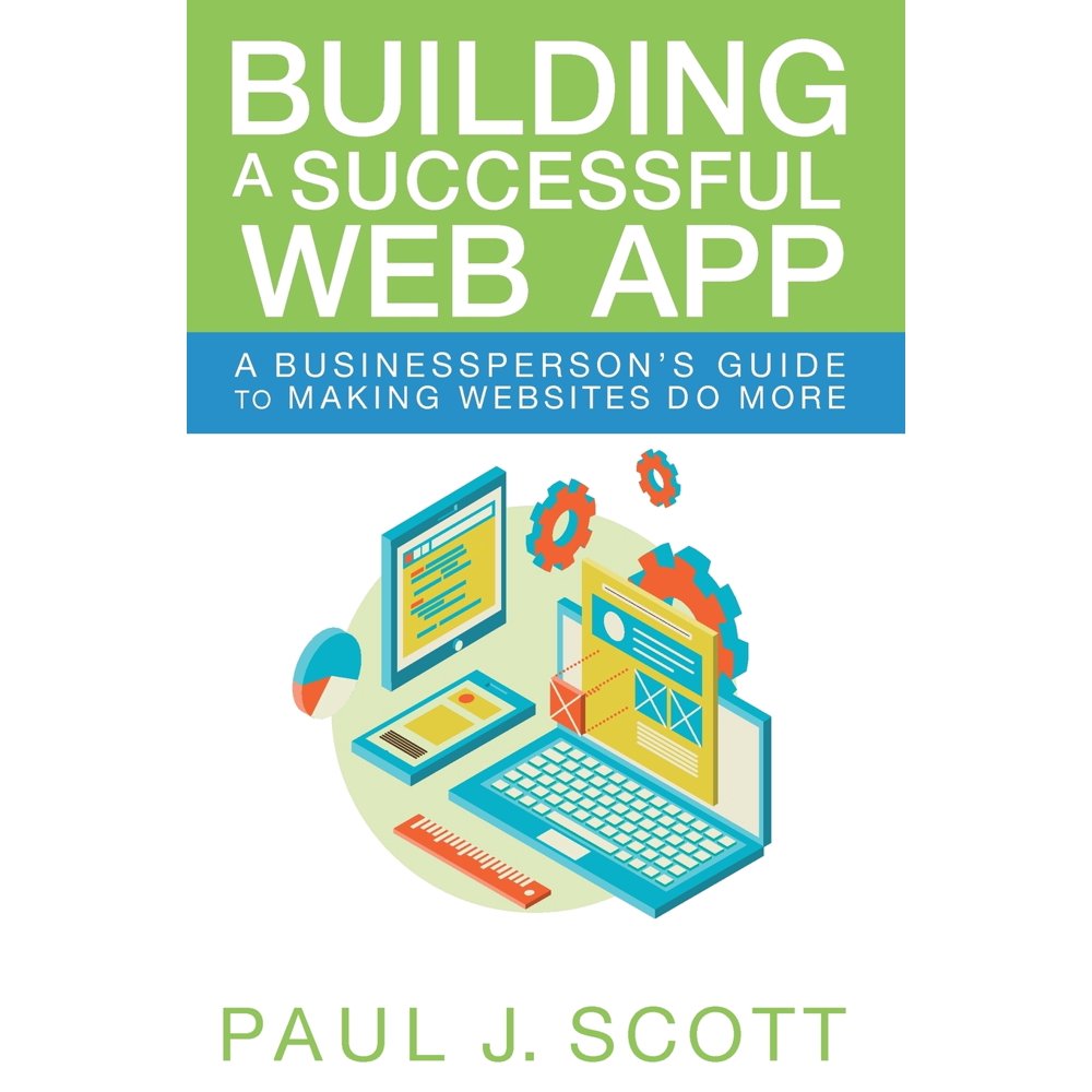 Building a Successful Web App: A Businessperson's Guide to Making ...