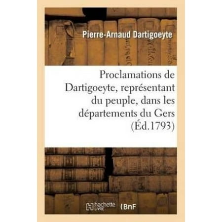 Proclamations de Dartigoeyte, Representant Du Peuple, Dans Les ...