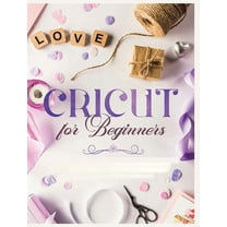 Cricut Project Ideas: An Illustrated Guide to Create Unique and ...