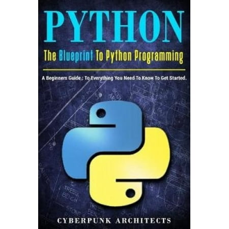 Python: The Blueprint to Python Programming: A Beginners Guide: Everything You Need to Know to ...