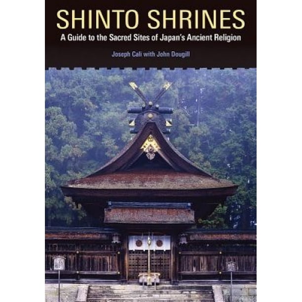 Shinto Shrines: A Guide to the Sacred Sites of Japan's Ancient Religion ...