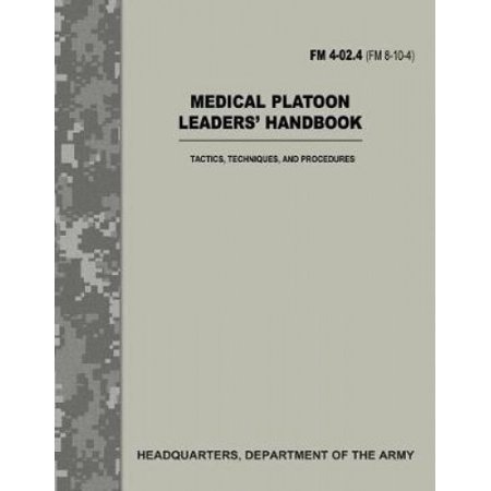 Medical Platoon Leaders' Handbook (FM 4-02.4 / FM 8-10-4): Tactics ...