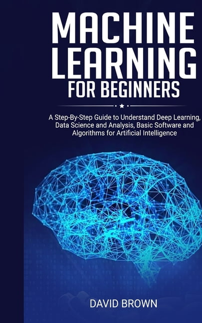 Machine Learning for Beginners : A Step-By-Step Guide to Understand ...