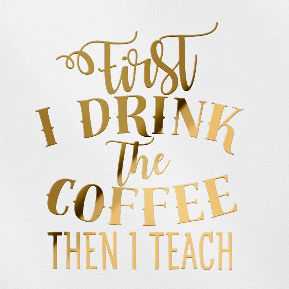 Transparent Decal Stickers Of First I Drink The Coffee Then I Teach ...