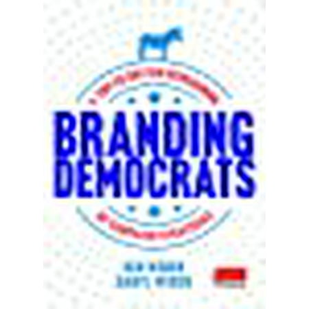 Branding Democrats: A Top-to-Bottom Reimagining of Campaign Strategies ...