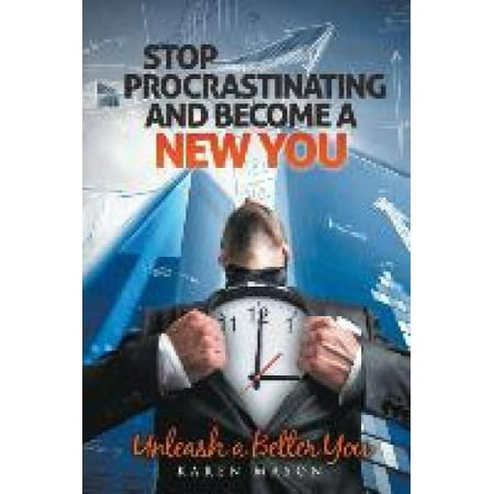 Stop Procrastinating and Become a New You: Unleash a Better You ...