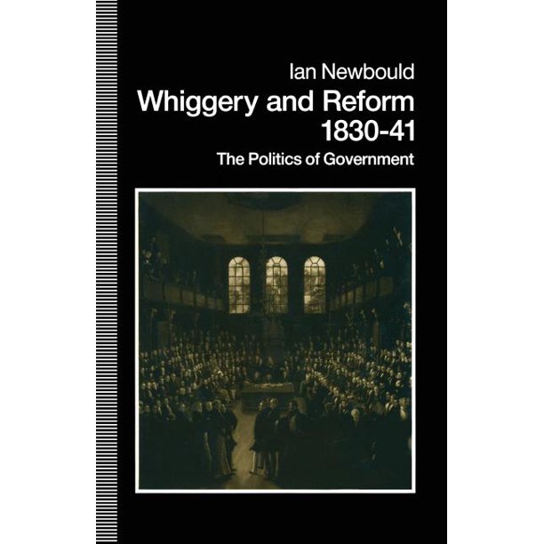 Whiggery and Reform, 1830-41 : The Politics of Government (Paperback ...