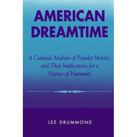 American Dreamtime: A Cultural Analysis of Popular Movies, and Their ...