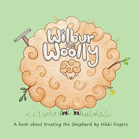 Wilbur The Woolly: A book about trusting the shepherd (Created To Be ...