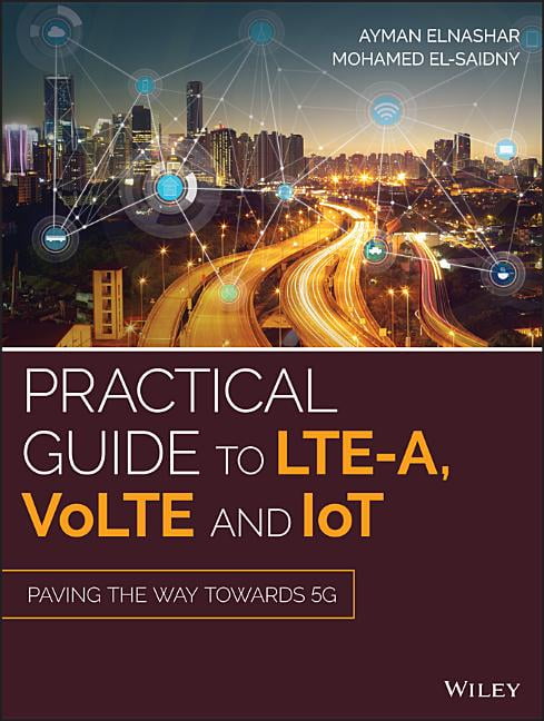 Practical Guide to Lte-A, Volte and Iot : Paving the Way Towards 5g ...
