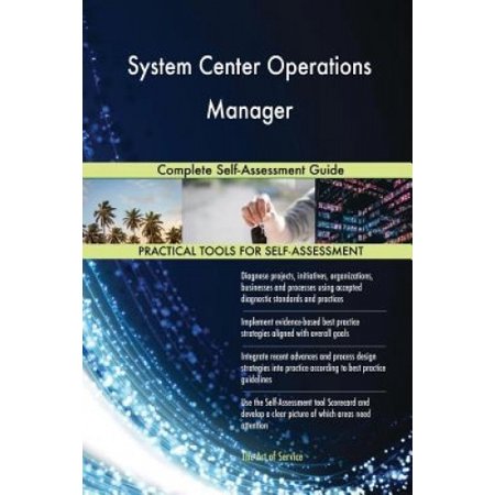 System Center Operations Manager: Complete Self-Assessment Guide ...