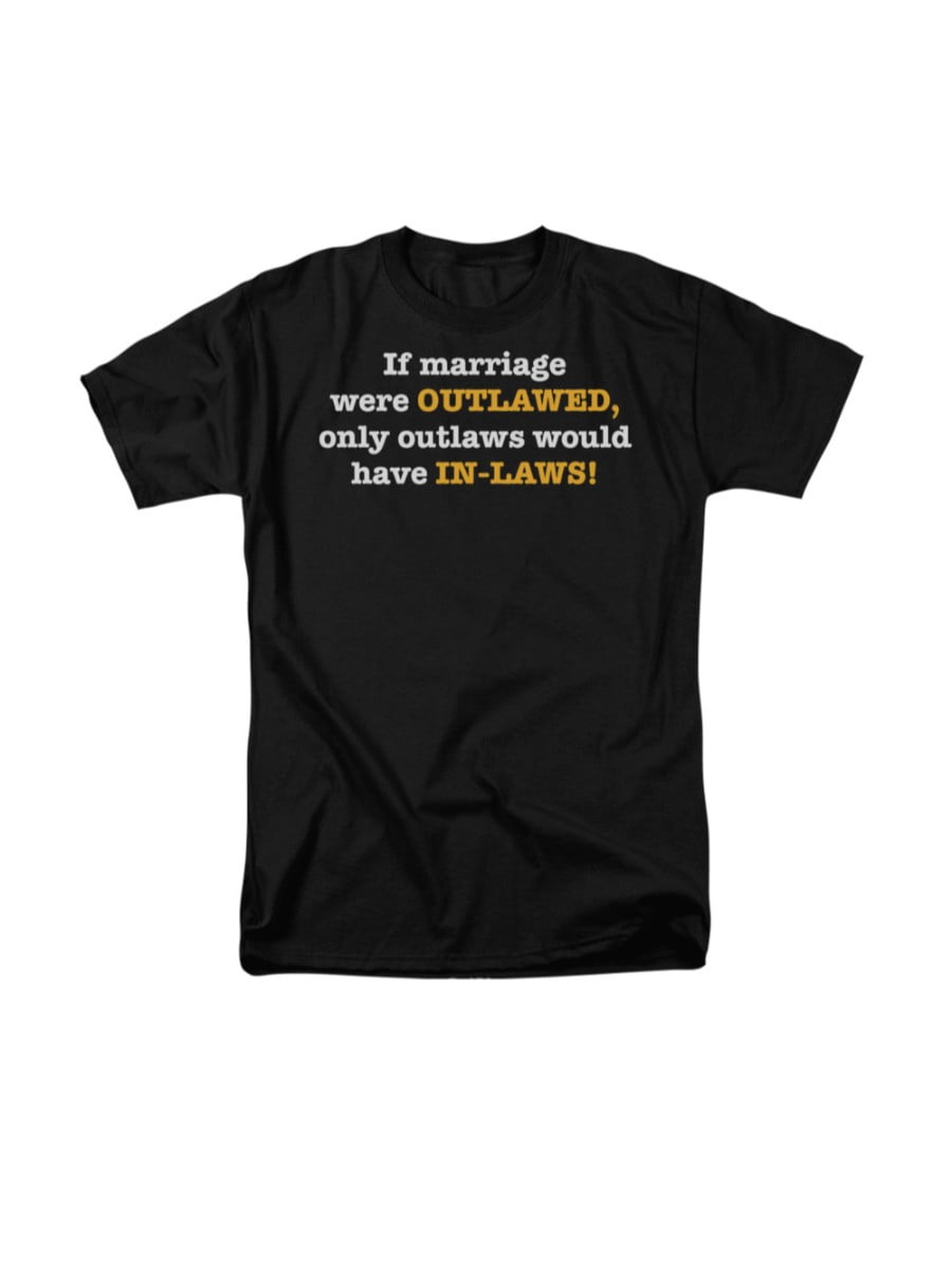 If Marriage Were Outlawed, Only Outlaws Would Have In-Laws Saying Adult ...
