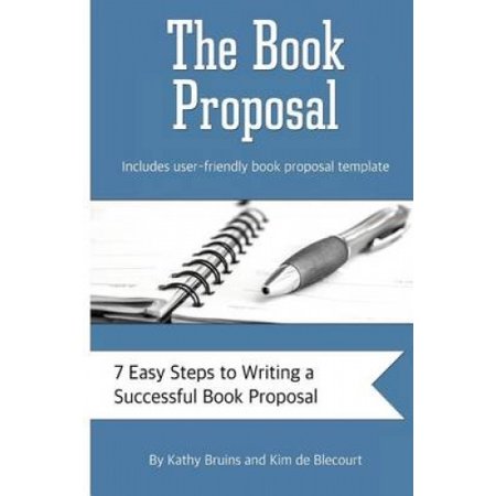 The Book Proposal: 7 Easy Steps to Writing a Successful Book Proposal ...