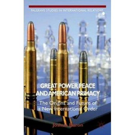 Great Power Peace and American Primacy: The Origins and Future of a New ...