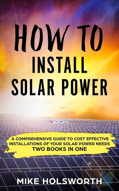 How to Install Solar Power : A Comprehensive Guide to Cost Effective ...